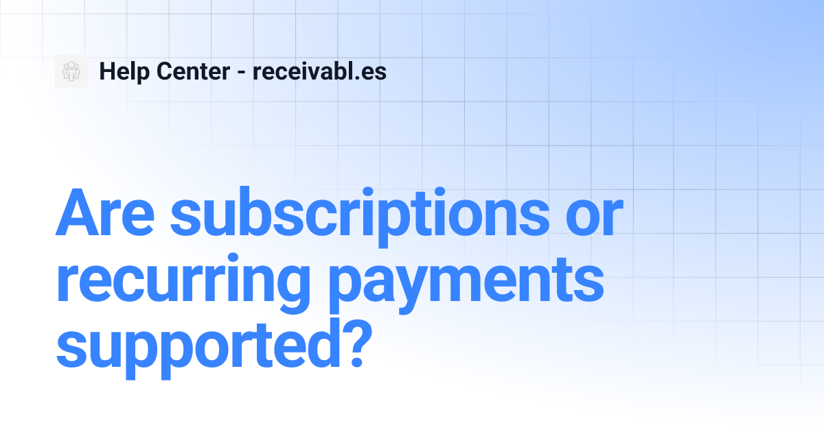 Are subscriptions or recurring payments supported? | Help Center - receivabl.es