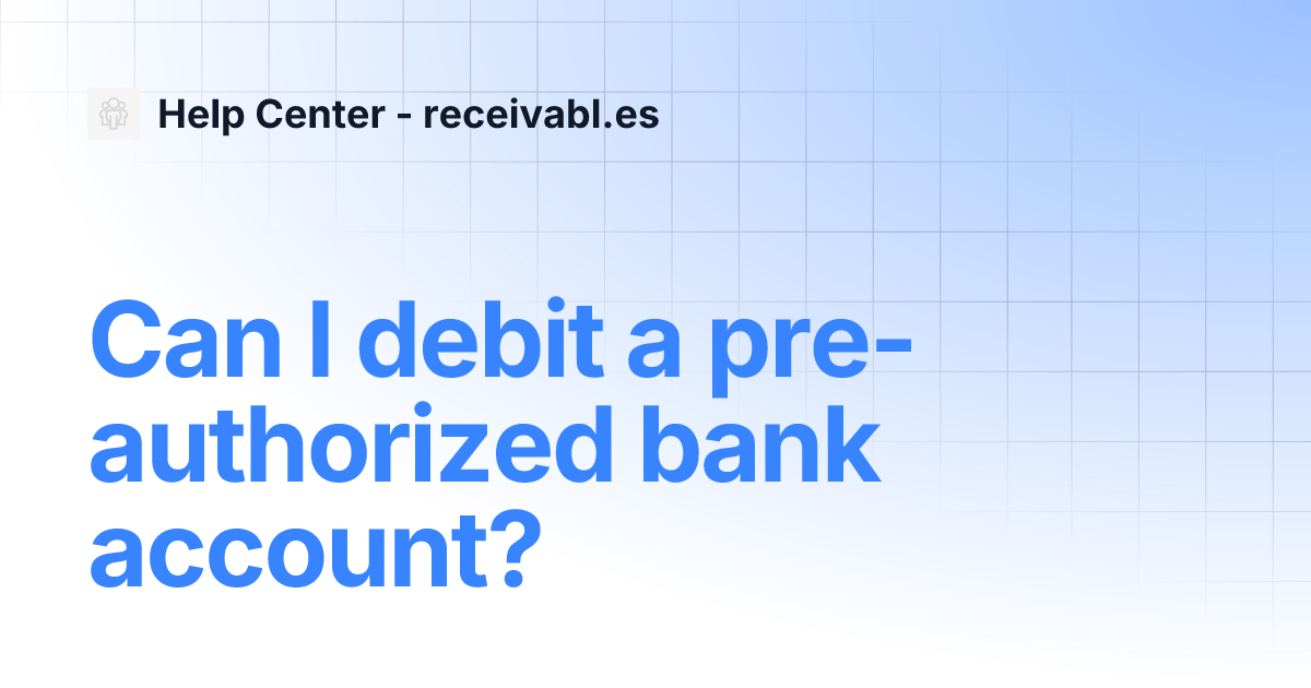 Can I debit a pre-authorized bank account? | Help Center - receivabl.es