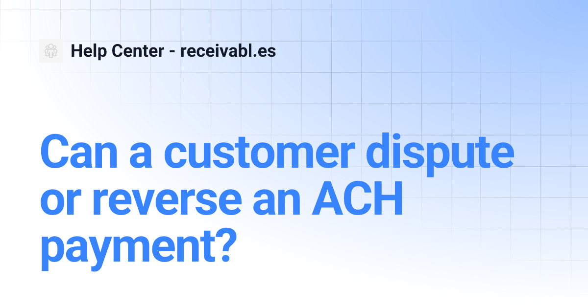 Can a customer dispute or reverse an ACH payment? | Help Center ...